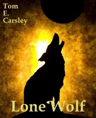Lone Wolf by Tom E. Carsley | Goodreads