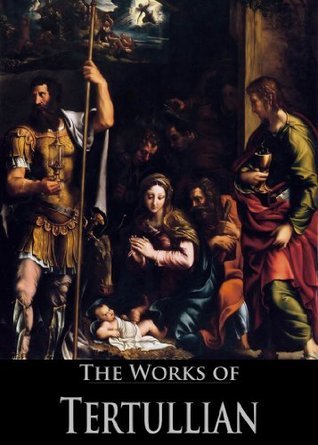 The Complete Works of Tertullian (33 Books) by Tertullian | Goodreads