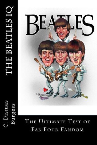 The Beatles IQ: The Ultimate Test of Fab Four Fandom by C. Dismas ...