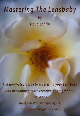 Mastering the Lensbaby: A step-by-step guide to mastering your Lensbaby ...