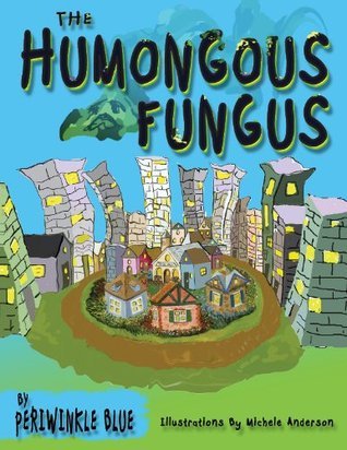 The Humongous Fungus by Periwinkle Blue | Goodreads