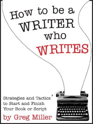 How To Be A Writer Who Writes: Strategies and Tactics To Start and ...