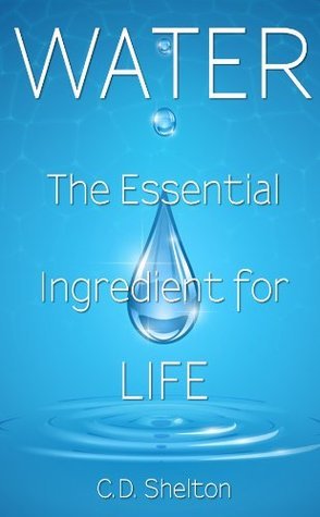 Water: The Essential Ingredient for Life by C.D. Shelton | Goodreads