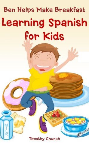 Ben Helps Make Breakfast: Learning Spanish for Kids, Food (Bilingual ...