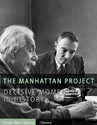 Decisive Moments in History: The Manhattan Project by Charles River ...