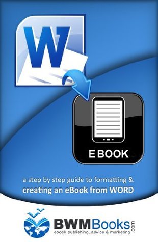 from WORD to EBOOK: a step by step guide to formatting and creating an eBook from WORD by Ben ...