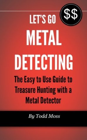 Let's Go Metal Detecting: The Easy to Use Beginner's Guide to Treasure ...