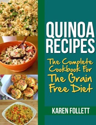 Quinoa Recipes: The Complete Cookbook For The Grain Free Diet by Karen ...