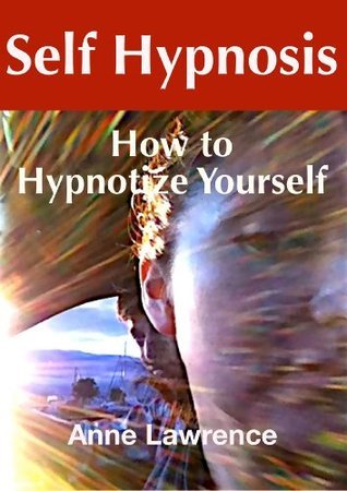 How To Hypnotize Yourself: Helping Yourself with Self Hypnosis by Anne ...