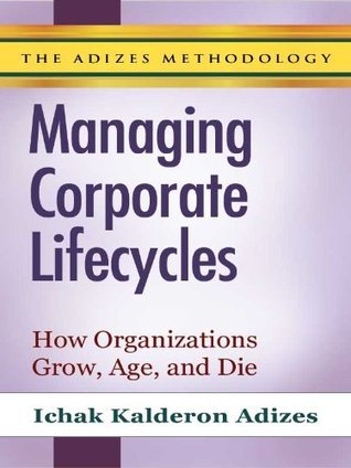 Managing Corporate Lifecycles - Volume 1: How Organizations Grow, Age ...