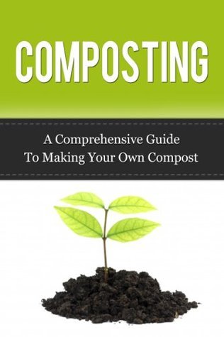 Composting: A Comprehensive Guide to Making Your Own Compost by Jane ...
