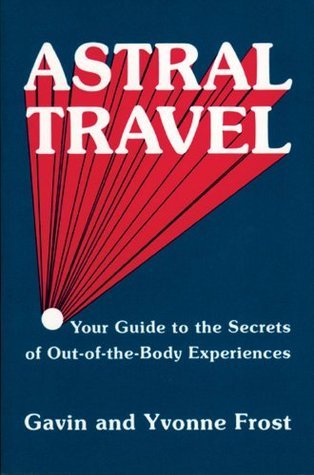 Astral Travel: Your Guide to the Secrets of Out-Of-The-Body Experiences ...