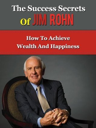The Success Secrets of Jim Rohn - How To Achieve Wealth and Happiness ...