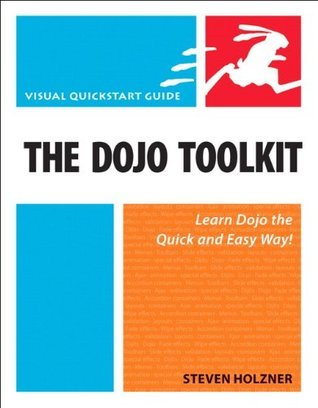 Dojo Toolkit, The: Visual QuickStart Guide by Steven Holzner | Goodreads