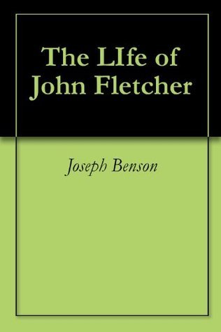 The Life of John Fletcher by Joseph Benson | Goodreads