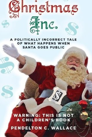 Christmas Inc.: A Politically Incorrect Tale of What Happens When Santa ...