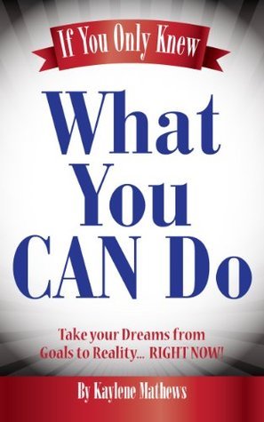If You Only Knew What You CAN Do by Kaylene Mathews | Goodreads