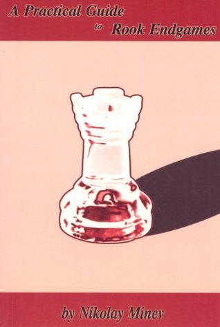 A Practical Guide to Rook Endgames by Nikolay Minev | Goodreads