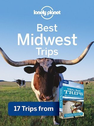 Lonely Planet Best Midwest Trips: 17 Trips from USA's Best Trips Travel ...