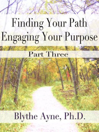 Part Three: Finding your Path, Engaging Your Purpose – Clarifying Your Intention by Blythe Ayne ...