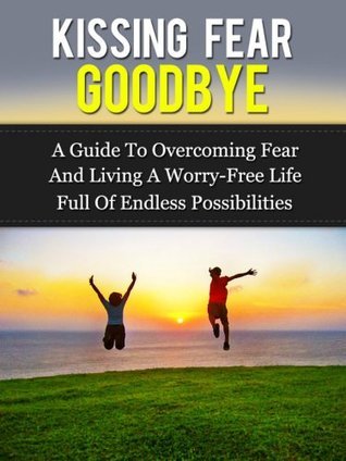 Fear: How to Overcome Fear and Live a Worry-Free Life Full of Endless ...