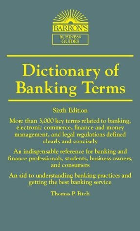 Dictionary of Banking Terms by Thomas P. Fitch | Goodreads
