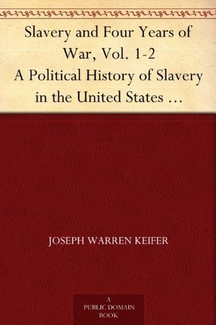 Slavery and Four Years of War, Vol. 1-2 A Political History of Slavery ...