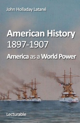 American History, 1897-1907. America as a World Power by John Holladay ...