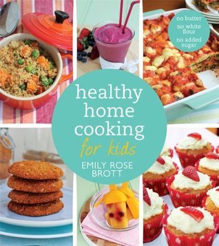 Healthy Home Cooking for Kids by Emily Brott | Goodreads