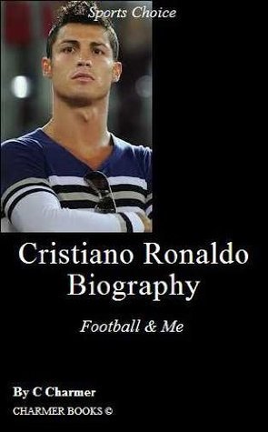Cristiano Ronaldo Biography – Football & Me - (Memoirs) - by C. Charmer ...
