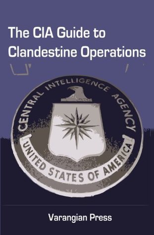 The CIA Guide to Clandestine Operations by Varangian Press | Goodreads