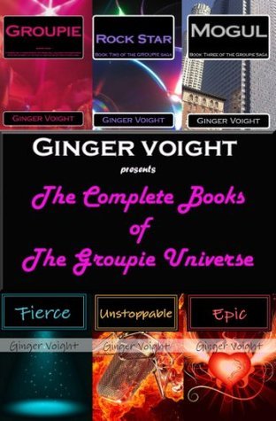 The Complete Books of the Groupie Universe by Ginger Voight | Goodreads