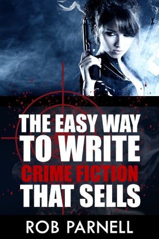 The Easy Way to Write Crime Fiction That Sells by Rob Parnell | Goodreads