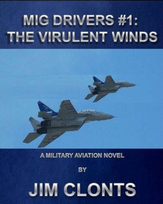 MiG Drivers #1 : The Virulent Winds by Jim Clonts | Goodreads