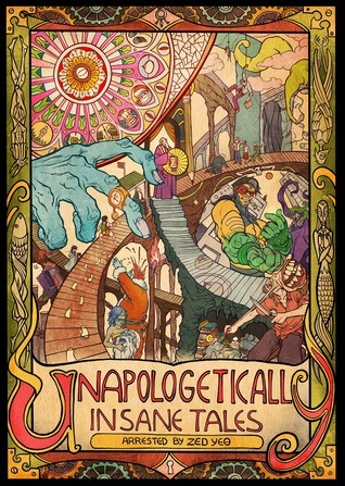 Unapologetically Insane Tales by Zed Yeo | Goodreads