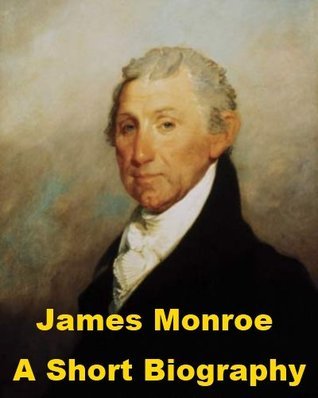 James Monroe - A Short Biography by Daniel Coit Gilman | Goodreads