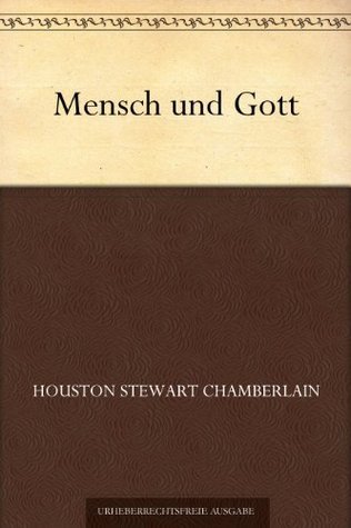 Mensch und Gott (German Edition) by Houston Stewart Chamberlain | Goodreads