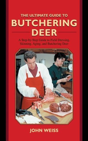 The Ultimate Guide to Butchering Deer: A Step-by-Step Guide to Field ...