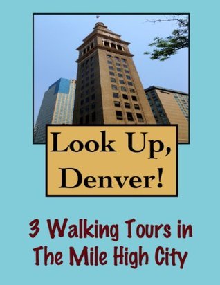 Look Up, Denver! 3 Walking Tours In The Mile High City by Doug Gelbert ...