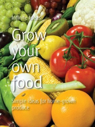 Grow your own food by Infinite Ideas | Goodreads