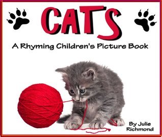 Cats - A Rhyming Children's Picture Book by Julie Richmond | Goodreads