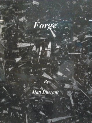 Forge by Matt Durrant | Goodreads