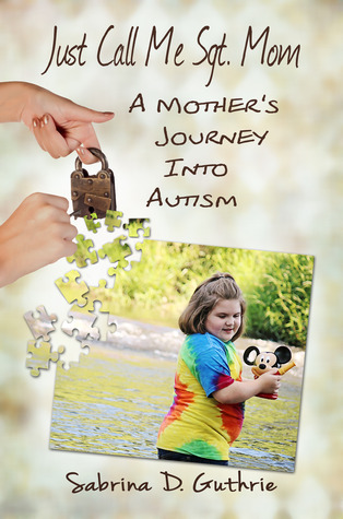 Just Call Me Sgt. Mom: A Mother's Journey into Autism by Sabrina D ...