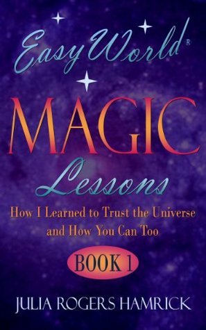 Easy World Magic Lessons: How I Learned to Trust the Universe and How ...