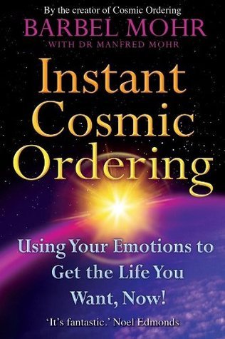 Instant Cosmic Ordering: Using Your Emotions To Get The Life You Want ...