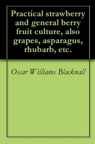 Practical strawberry and general berry fruit culture, also grapes ...