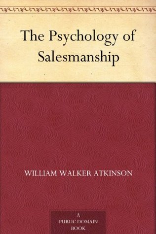 The Psychology of Salesmanship by William Walker Atkinson | Goodreads