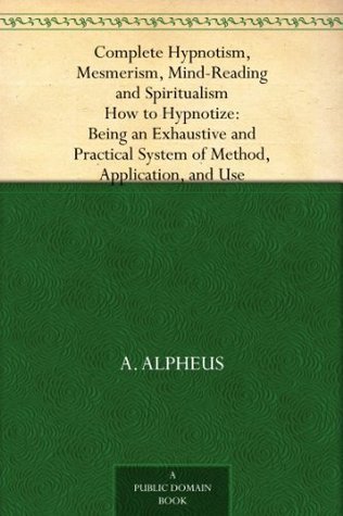 Complete Hypnotism, Mesmerism, Mind-Reading and Spiritualism How to ...