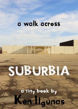 A Walk across Suburbia: One Man's Journey through his Neighborhood by Ken Ilgunas | Goodreads