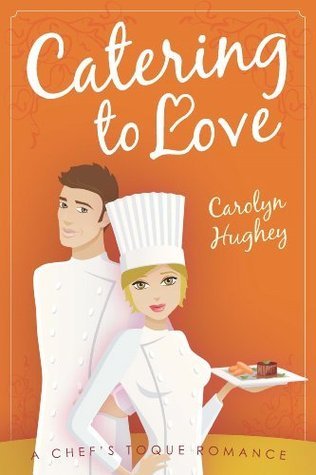 Catering to Love (A Chef's Toque Romance Book 3) by Carolyn Hughey ...